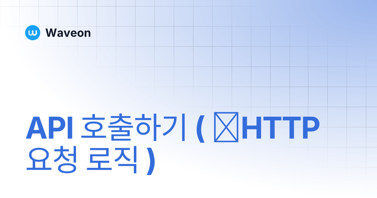 API 호출하기 ( HTTP 요청 로직 ) | Waveon